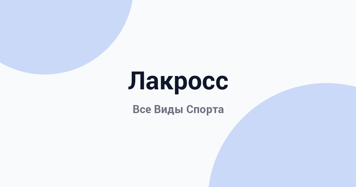 Лакросс — Правила, история, особенности | Энциклопедия спорта
